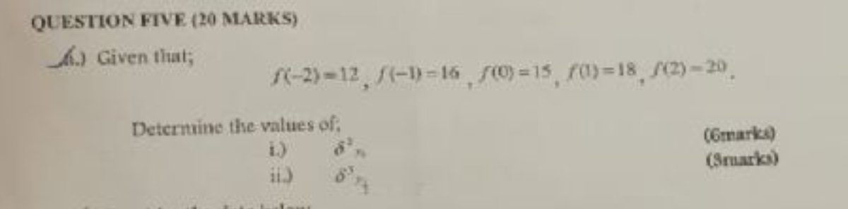 QUESTION FIVE (20 MARKS) A. Given that; f(-2) = 12, f(-1) = 16, f(0) = 15..