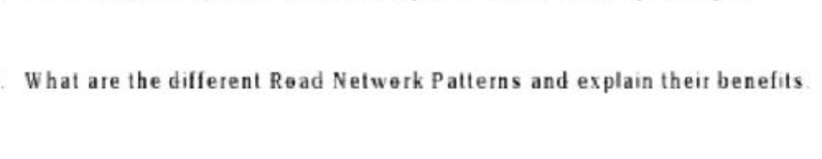 What are the different Road Network Patterns and explain their benefits...