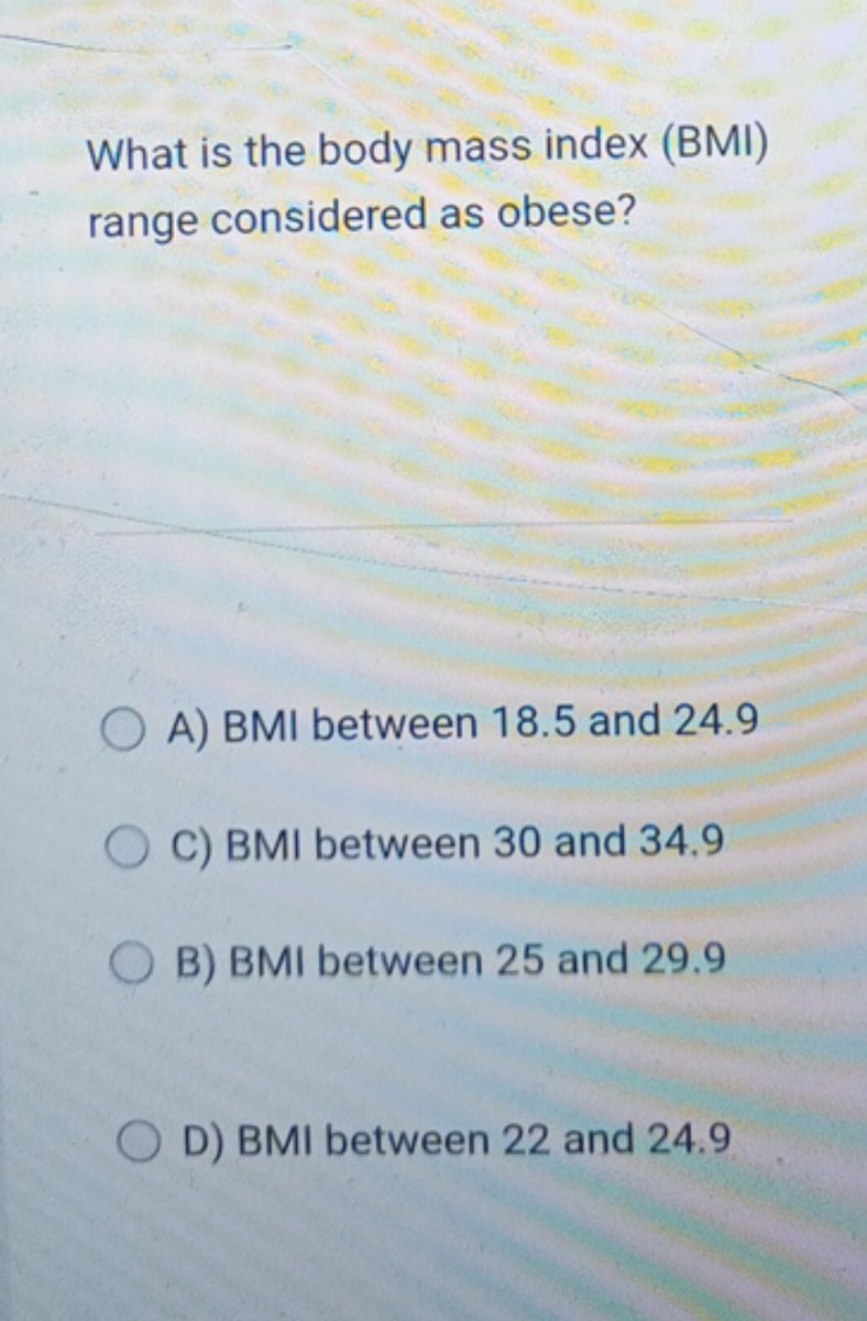 What is the body mass index (BMI) range considered as obese? A) BMI betwe..