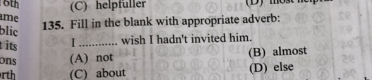 Fill in the blank with appropriate adverb: I …………. wish I hadn't invited..