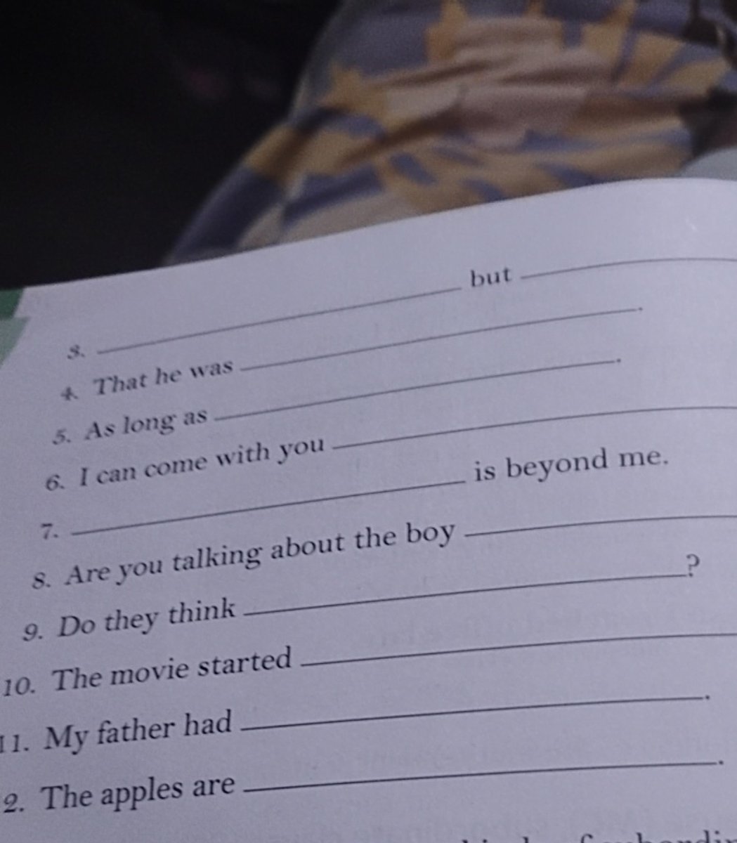 Fill in the blanks: __ but That he was __ As long as __ I can come with