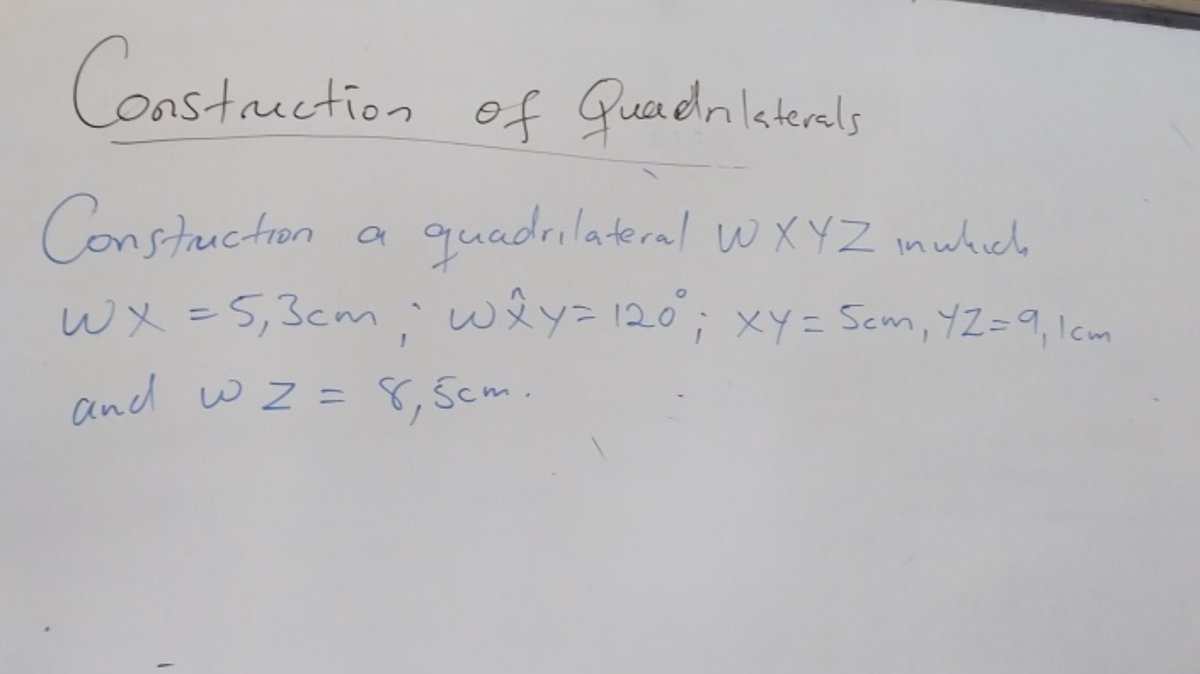 Construction of Quadrilaterals Construct a quadrilateral WXYZ in which W..