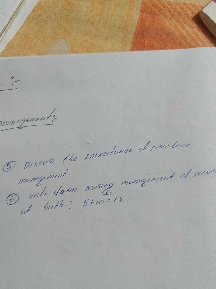 a) Discuss the importance of newborn management. b) Write down nursing ma..