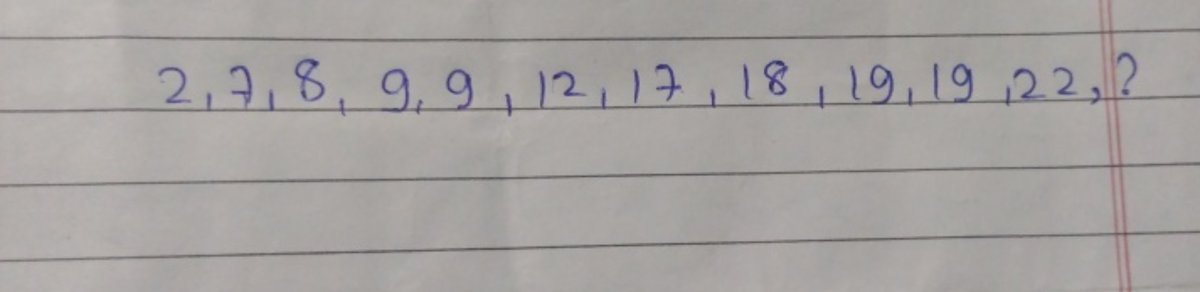2, 7, 8, 9, 9, 12, 17, 18, 19, 19, 22, ? | Filo