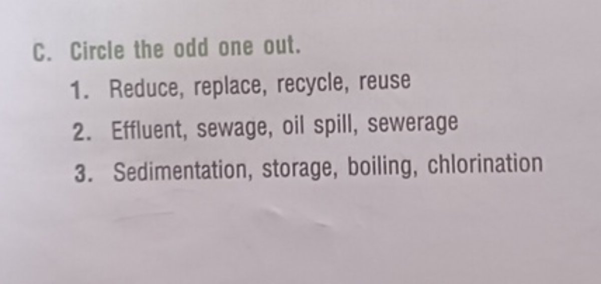 C. Circle the odd one out. Reduce, replace, recycle, reuse Effluent, sewa..