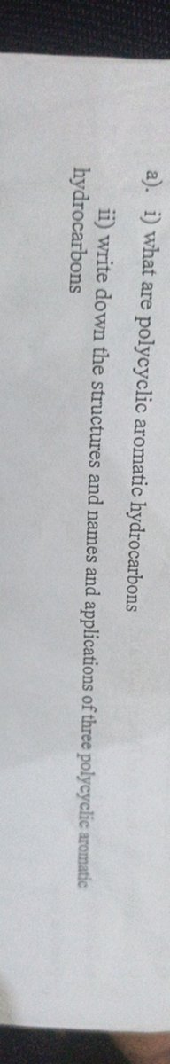 a). i) What are polycyclic aromatic hydrocarbons? ii) Write down the stru..