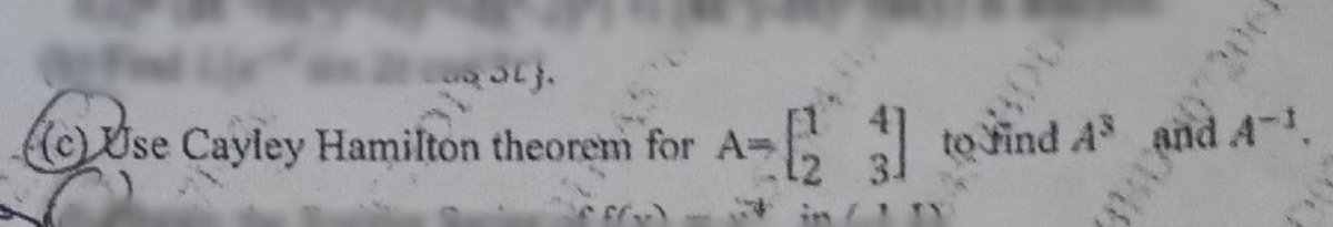 (c) Use Cayley Hamilton theorem for A = \begin{bmatrix} 1 & 4 \\ 2 & 3 \e..