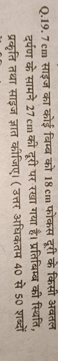 Q.19. 7 cm साइज का कोई बिम्ब को 18 cm फोकस दूरी के किसी अवतल दर्पण के साम..
