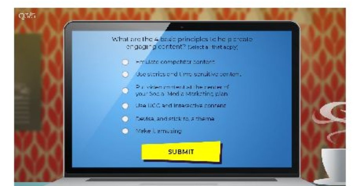 What are the 4 basic principles to help create engaging content? Select a..