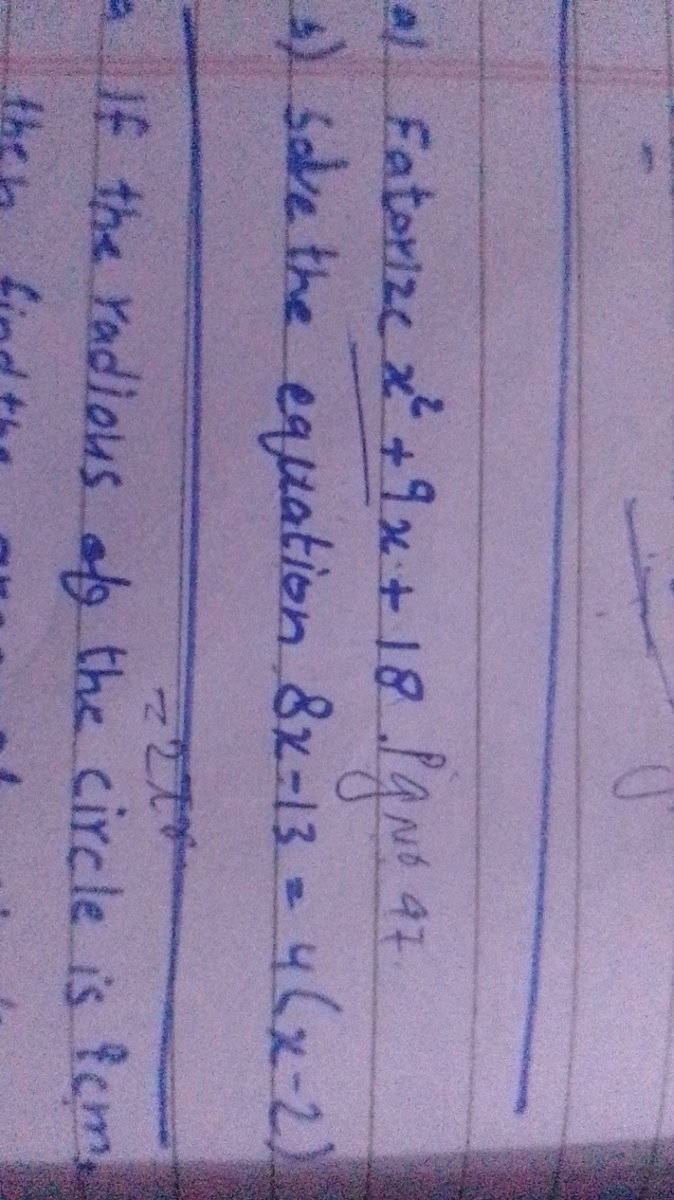 Factorize x² + 9x + 18. Solve the equation 8x - 13 = 4(x - 2). If the rad..