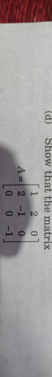 (d) Show that the matrix A = 1 2 0 [ 0 0 -1 ] | Filo