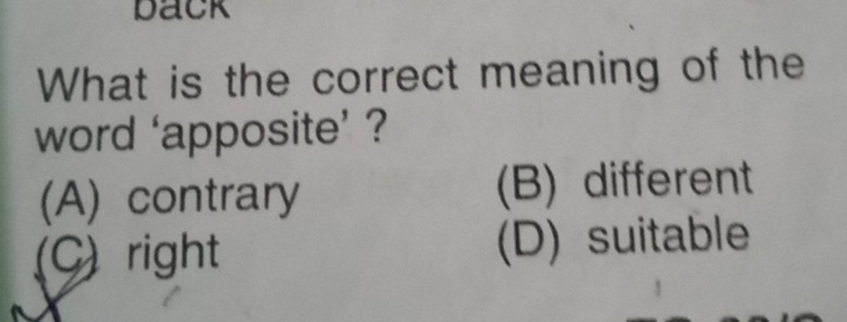 What is the correct meaning of the word 'apposite'? (A) contrary (B) dif..