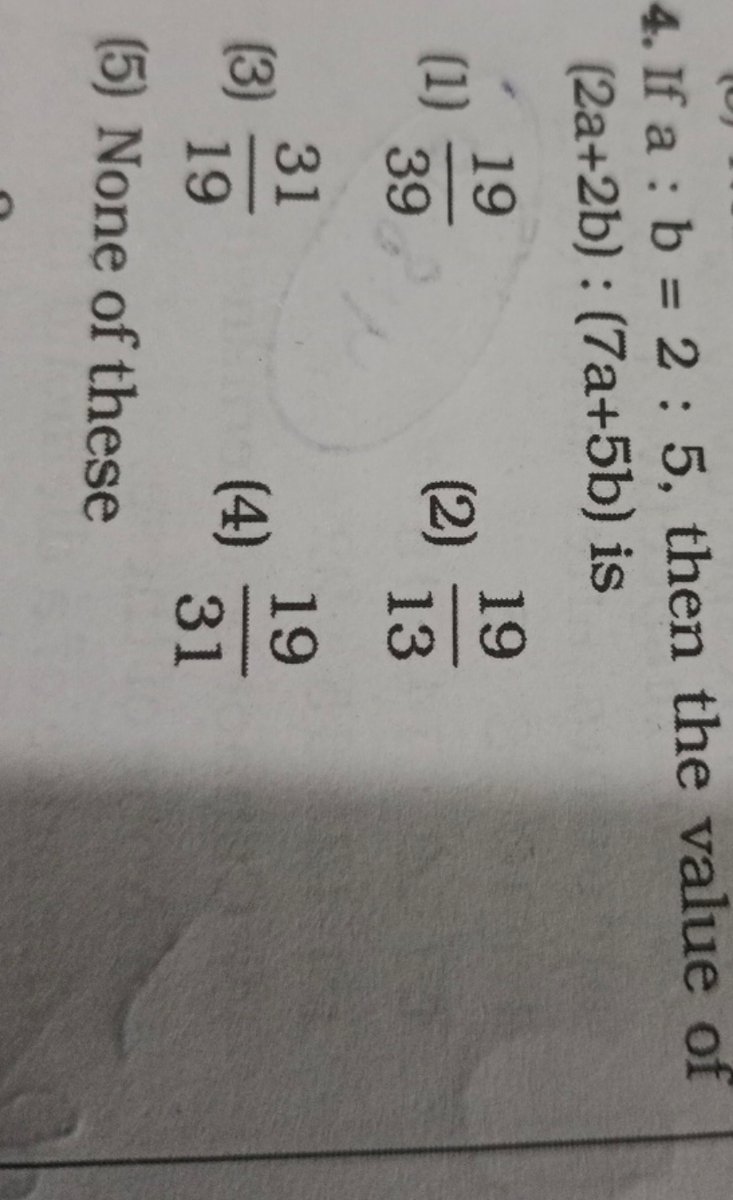 If a : b = 2 : 5, then the value of (2a+2b) : (7a+5b) is (1) 19/39 (2) 1..