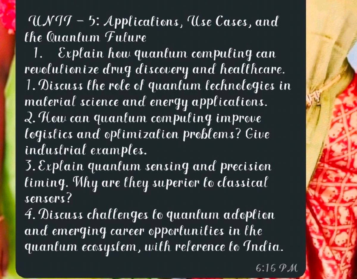 UNIT – 5: Applications, Use Cases, and the Quantum Future Explain how qu..