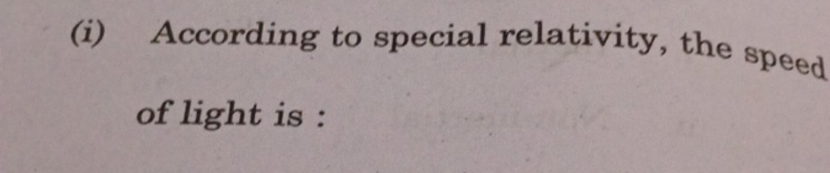(i) According to special relativity, the speed of light is : | Filo