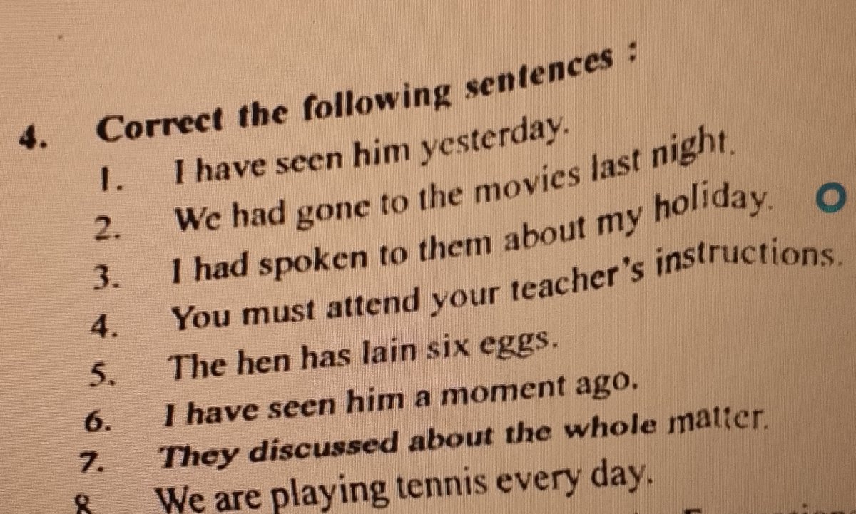 Correct the following sentences: I have seen him yesterday. We had gone