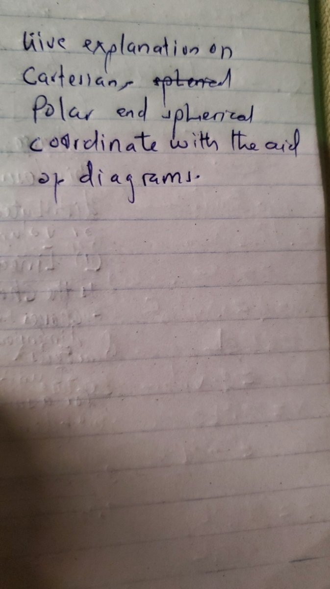 Give explanation on Cartesian, Polar, and Spherical coordinate systems wi..