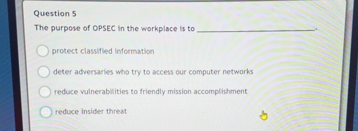 Question 5 The purpose of OPSEC in the workplace is to __ protect classi..