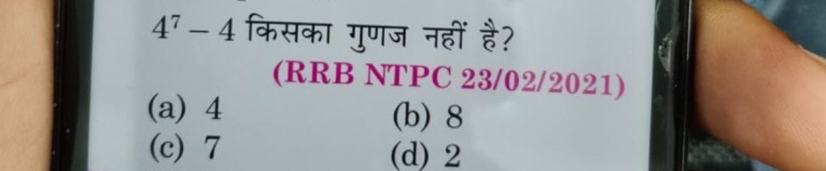 4^7 - 4 किसका गुणज नहीं है? (RRB NTPC 23/02/2021) (a) 4 (b) 8 (c) 7 (d) 2..