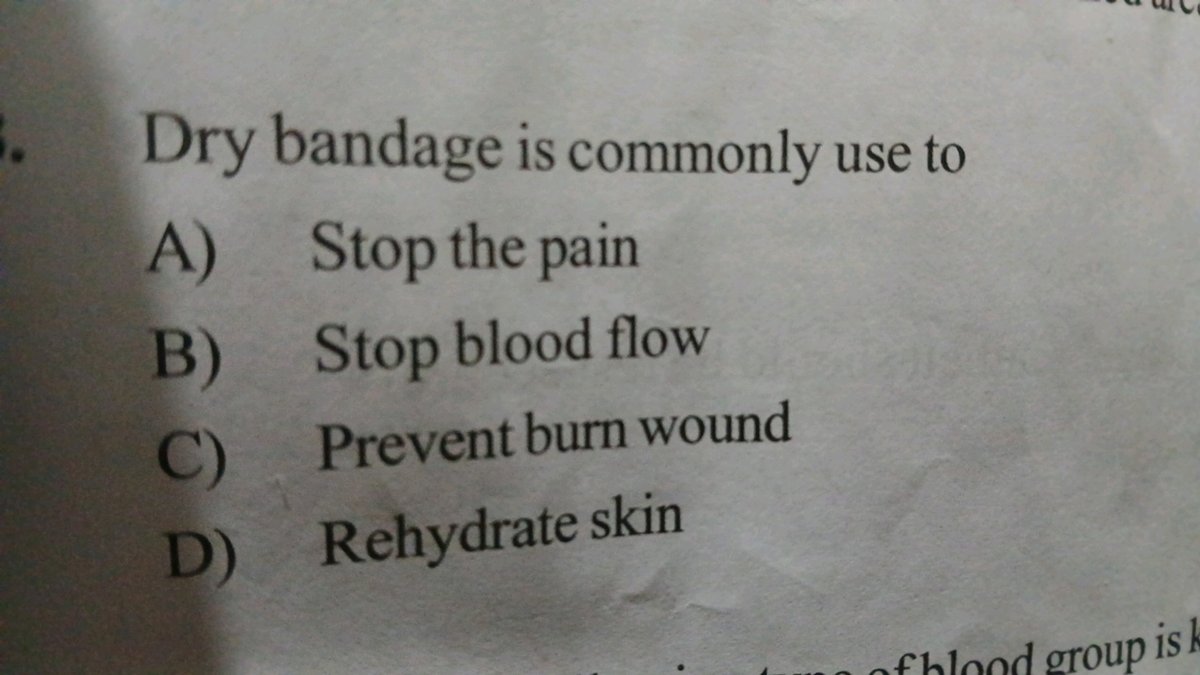 Dry bandage is commonly use to A) Stop the pain B) Stop blood flow C) Pre..