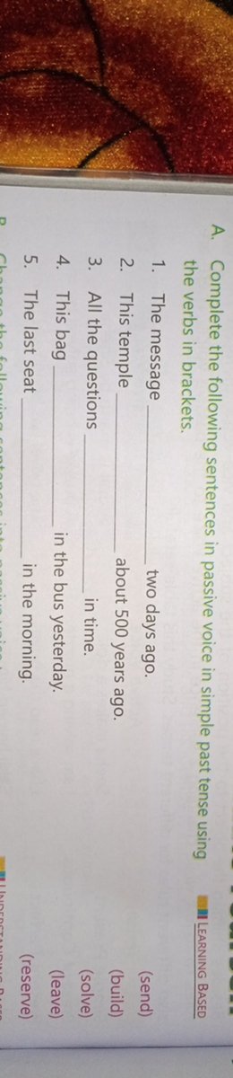 A. Complete the following sentences in passive voice in simple past tense..