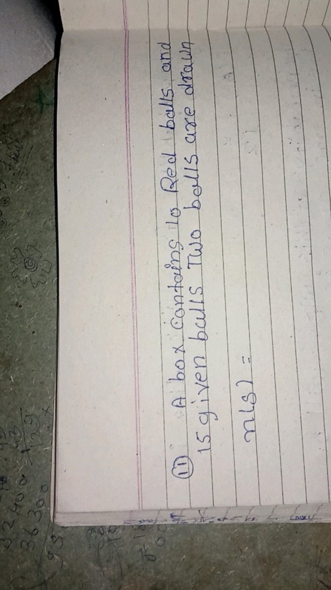A box contains 10 Red balls and 15 given balls. Two balls are drawn. n(S)..