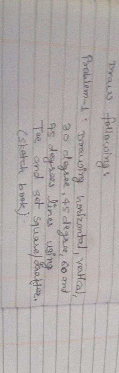 Draw the following: Problem-1: Drawing horizontal, vertical, 30 degree,
