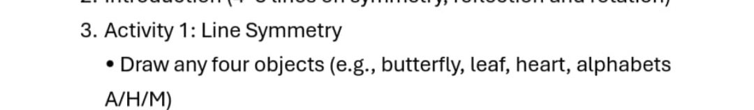 Activity 1: Line Symmetry Draw any four objects (e.g., butterfly, leaf,
