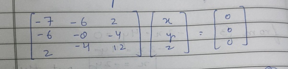 Given the matrix equation: -7 -6 2 2 -4 12] multiplied by the c..