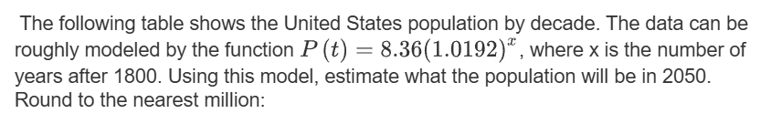 The following table shows the United States population by decade. The dat..