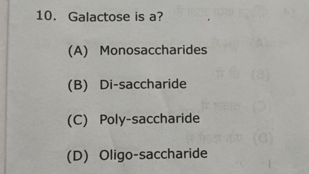 Galactose is a? (A) Monosaccharides (B) Di-saccharide (C) Poly-saccharide..