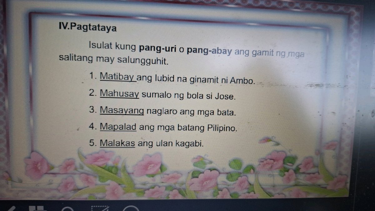 IV. Pagtataya Isulat kung pang-uri o pang-abay ang gamit ng mga salitang..