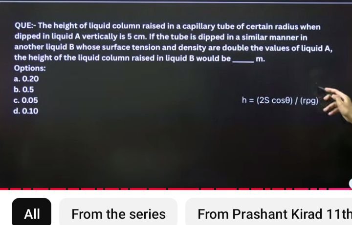 QUE:- The height of liquid column raised in a capillary tube of certain r..