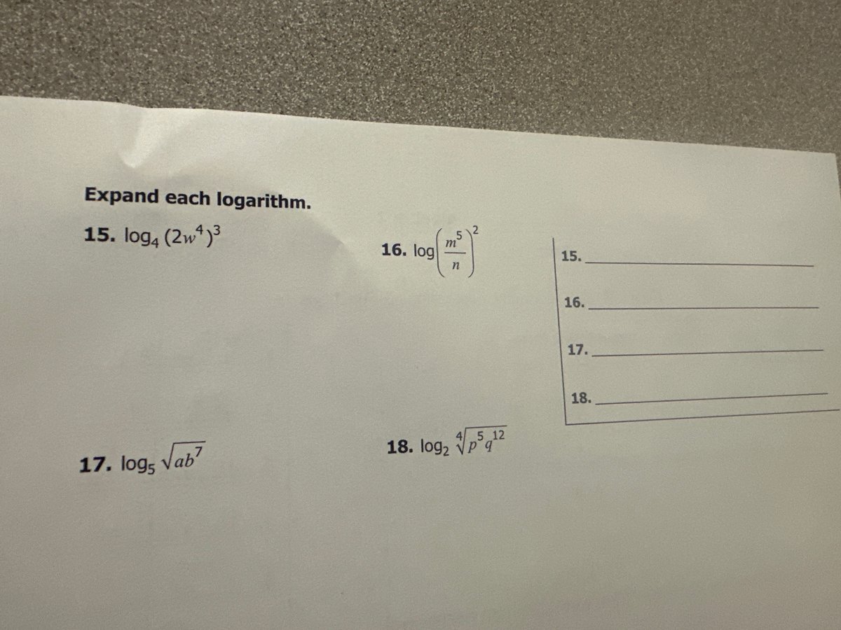 Expand each logarithm. \log_4 (2w^4)^3 \log \left(\frac{m^5}{n}\right)^2..