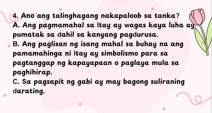 Ano ang talinghagang nakapaloob sa tanka? A. Ang pagmamahal sa Itay ay wa..
