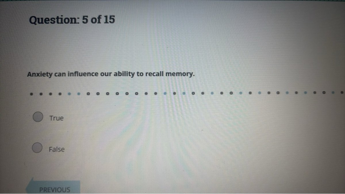 Question: 5 of 15 Anxiety can influence our ability to recall memory. T..