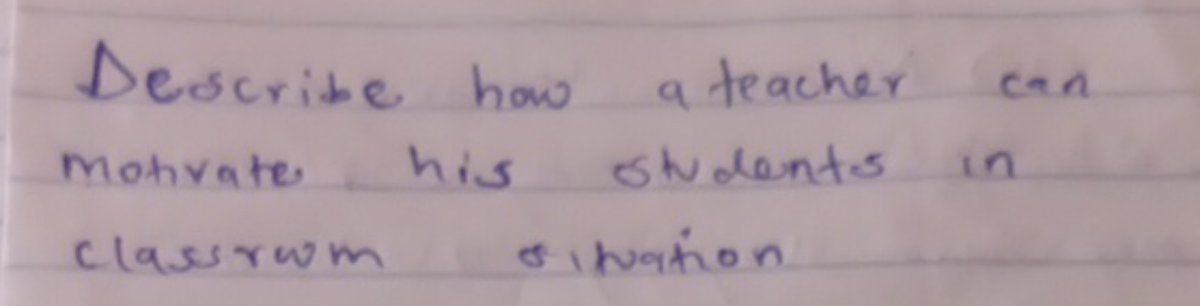 Describe how a teacher can motivate his students in a classroom situation..