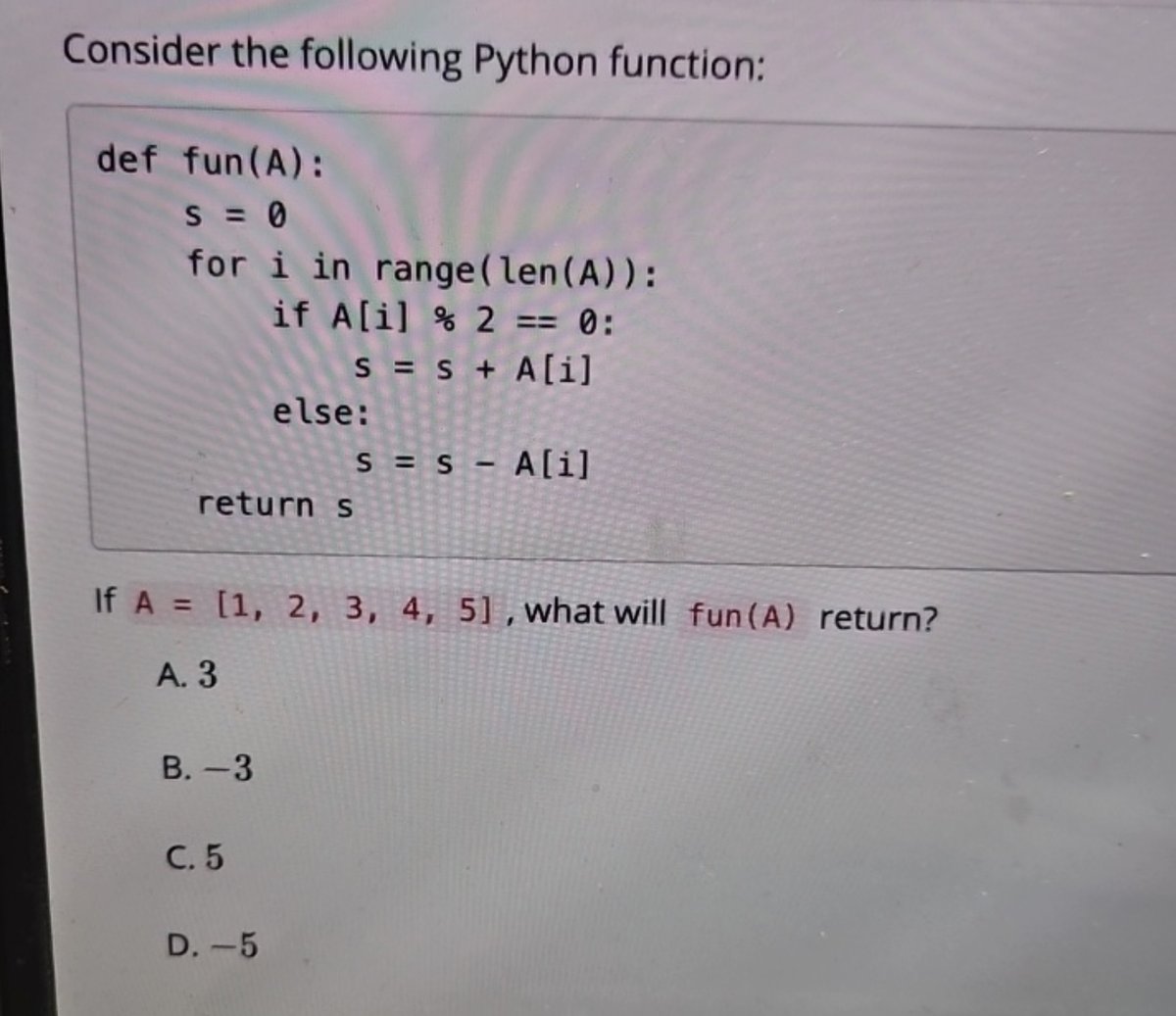 Consider the following Python function: python def fun(A): s = 0