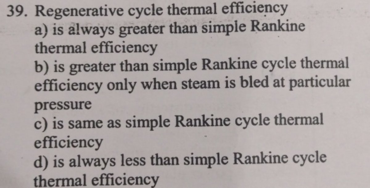 Regenerative cycle thermal efficiency a) is always greater than simple Ra..