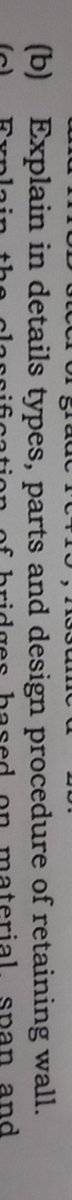 (b) Explain in details types, parts and design procedure of retaining wal..