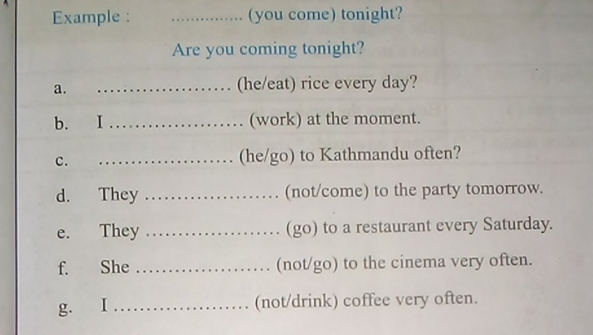 Example: ......... (you come) tonight? Are you coming tonight? a.