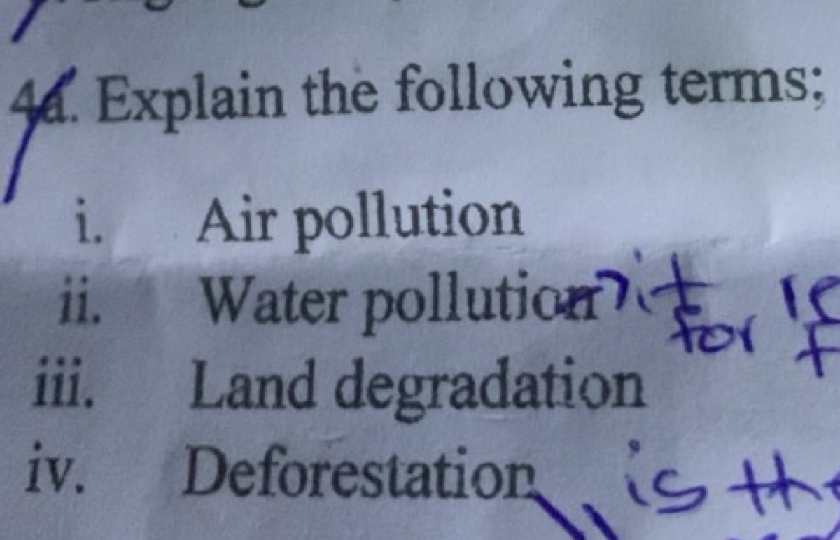 Explain the following terms: i. Air pollution ii. Water pollution iii. La..