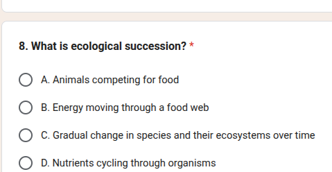 What is ecological succession? A. Animals competing for food B. Energy mo..