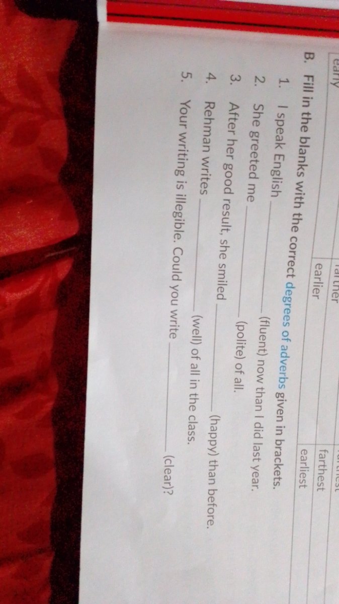 B. Fill in the blanks with the correct degrees of adverbs given in bracke..