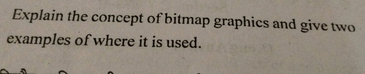Explain the concept of bitmap graphics and give two examples of where it
