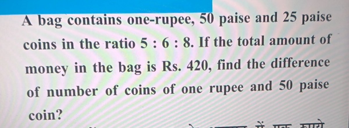 A bag contains one-rupee, 50 paise and 25 paise coins in the ratio 5 : 6