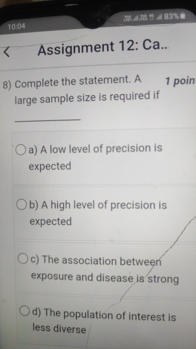 Complete the statement. A large sample size is required if a) A low leve..