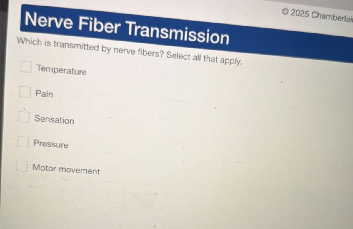 Nerve Fiber Transmission Which is transmitted by nerve fibers? Select all..