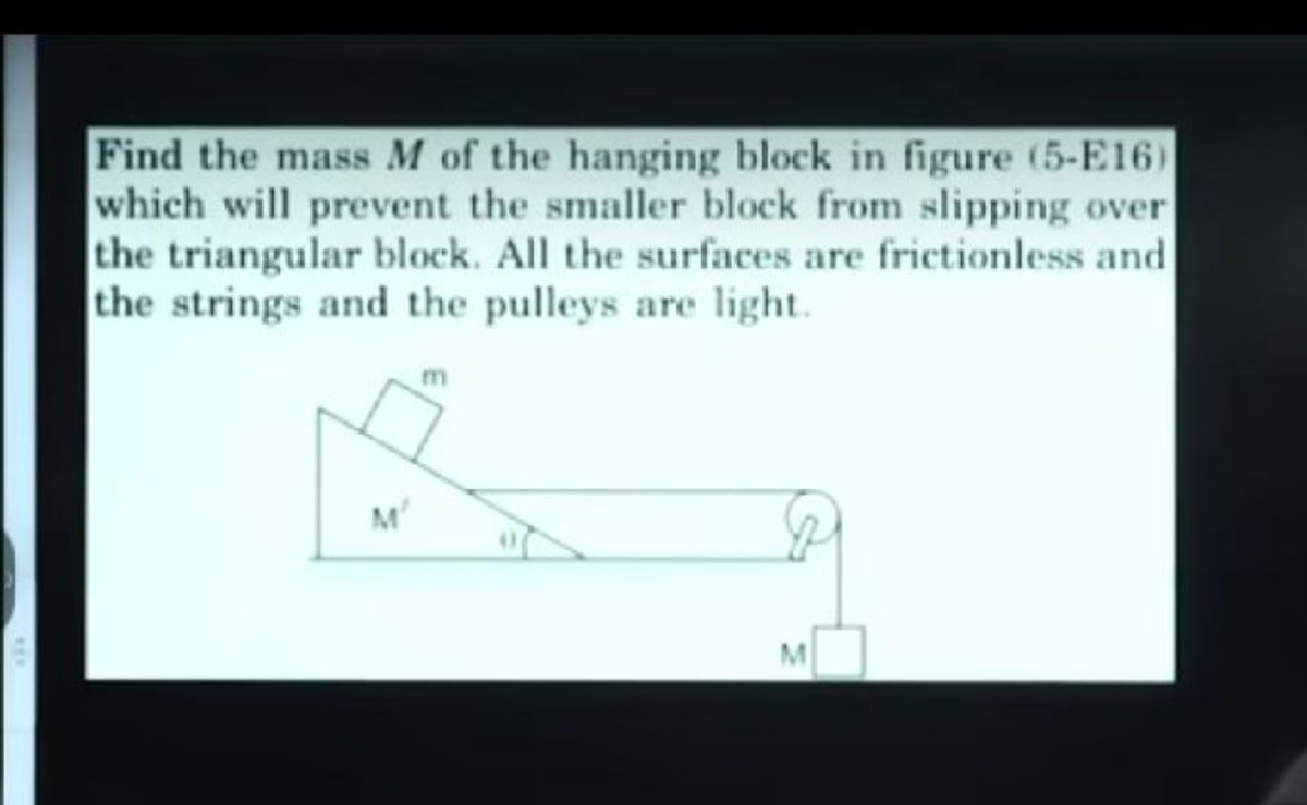 Find the mass M of the hanging block in figure (5-E16) which will prevent..