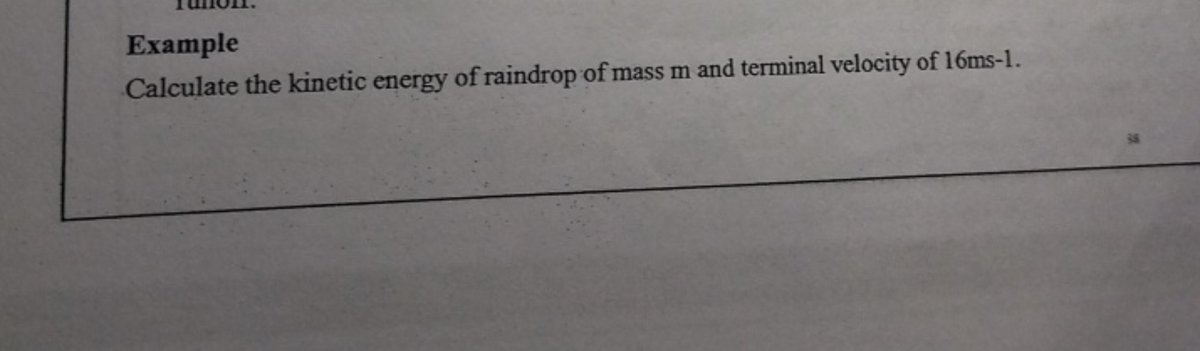 Example Calculate the kinetic energy of raindrop of mass m and terminal v..